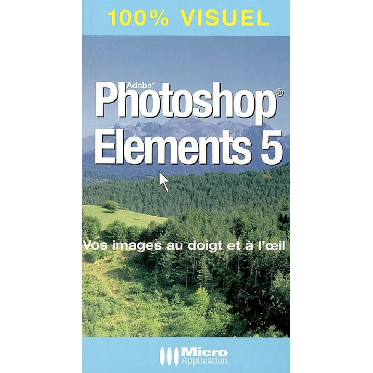 Adobe Photoshop Elements 5 : vos images au doigt et à l'oeil ...