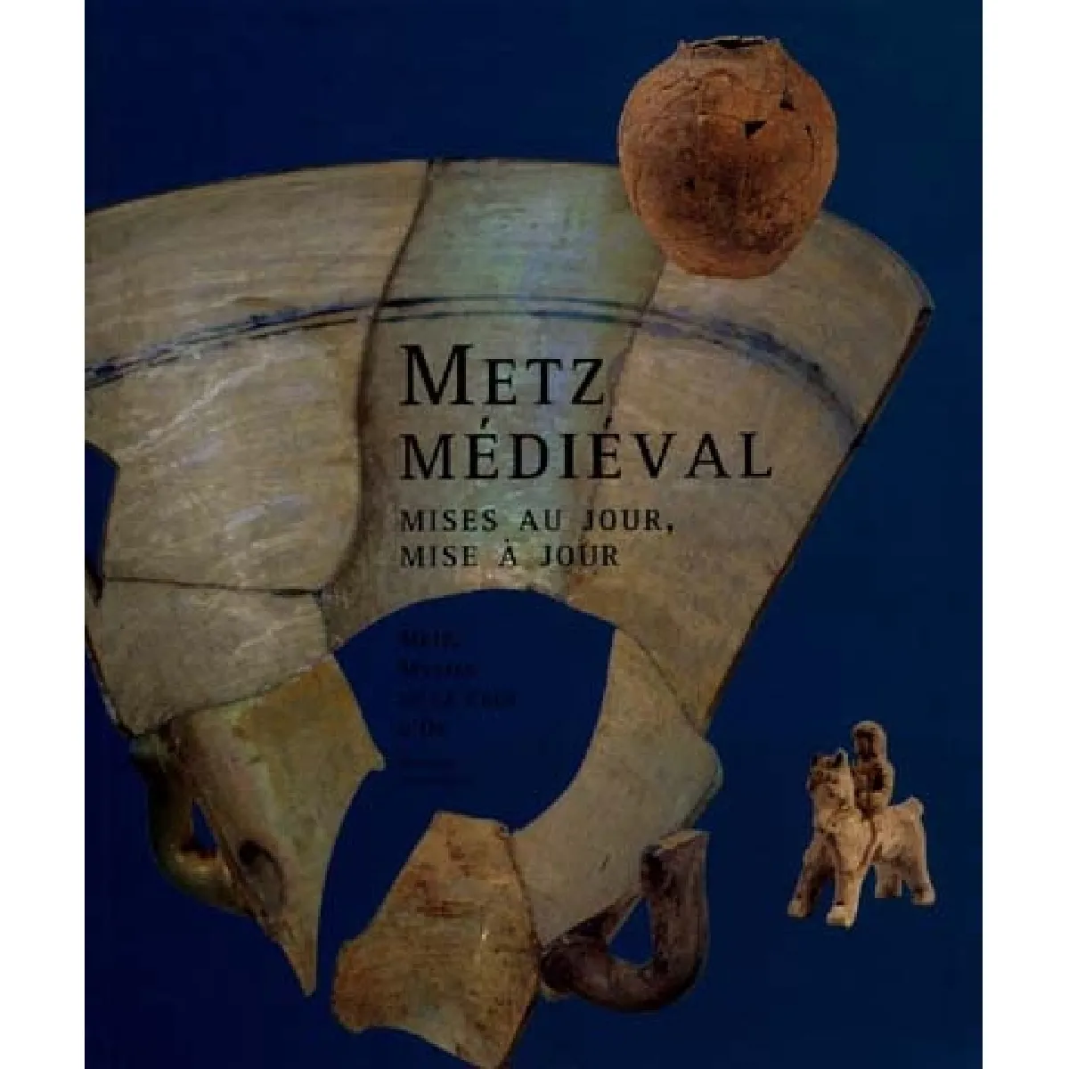 Metz médiéval : mises au jour, mise à jour : Metz, Musées de la Cour d ...