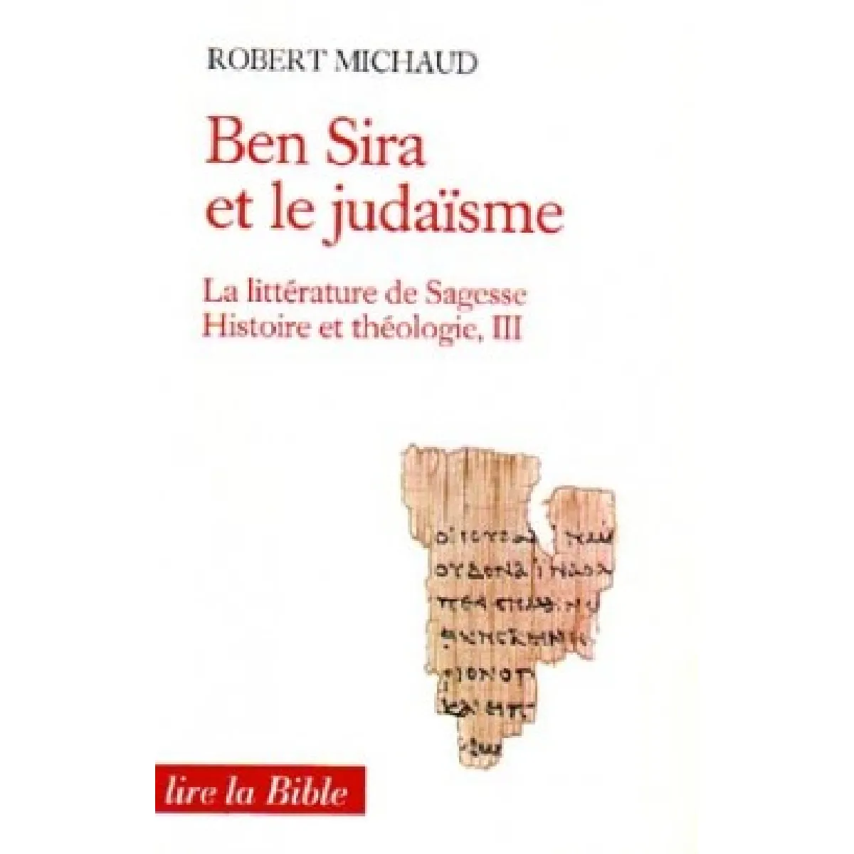 La Littérature de sagesse, histoire et théologie. Vol. 3. Ben Sira et ...
