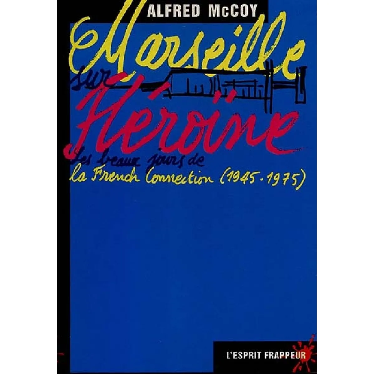 Marseille sur héroïne : les beaux jours de la French connection, 1945 ...